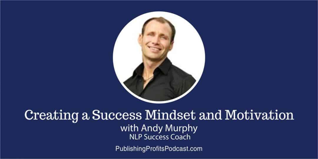 53: How to Create a Success Mindset and Get Unlimited Motivation with ...