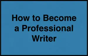 How to Become a Professional Writer or Author: 6 Things Pros Do That ...