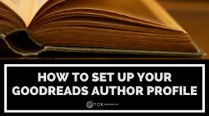 How To Set Up Your Goodreads Author Profile - TCK Publishing