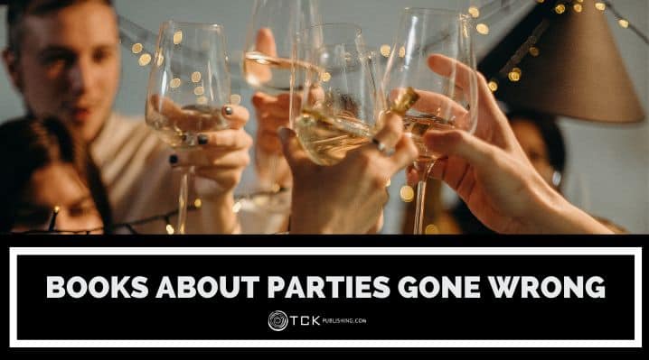 12 Books about Parties That Go Incredibly Wrong - TCK Publishing
