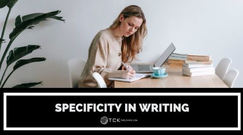 How to Be Specific in Your Writing - TCK Publishing